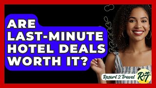 Are Last-minute Hotel Deals Worth It? - Resort 2 Travel