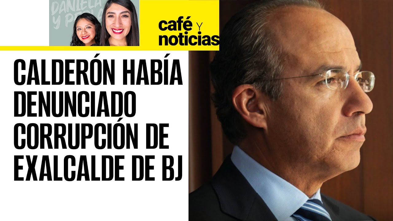 #CaféYNoticias | Felipe Calderón escribió sobre la corrupción de Jorge Romero en Benito Juárez ...