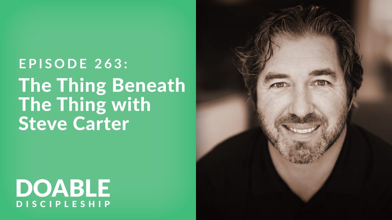 Saddleback Church: Doable Discipleship: E263 The Thing Beneath The Thing with Steve Carter