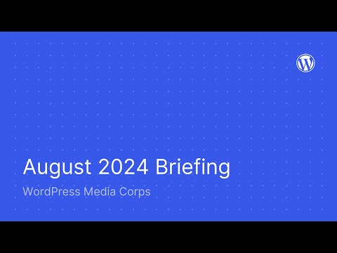 Summary of August 2024 Media Corps Briefing – WordPress Media Corps
