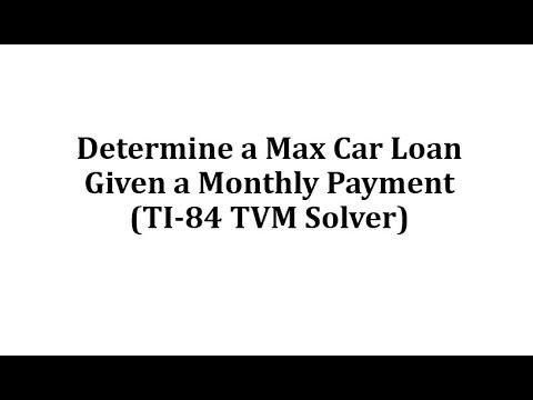 Determine a Max Car Loan Given a Monthly Payment (TI-84 TVM Solver ...