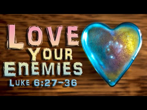 Love Your Enemies (Luke 6:27-36) | ConcerningJesus.com