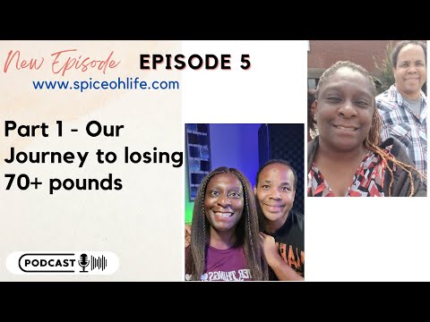 E5 -Part 1 (Video) Podcast -Our Journey to 70+ pound Weight loss ...