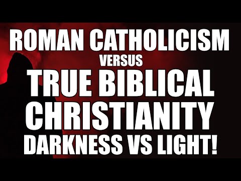 ROMAN CATHOLICISM versus TRUE BIBLICAL CHRISTIANITY – DARKNESS versus ...