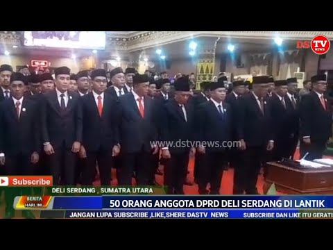 50 Anggota DPRD Deli Serdang Priode 2024 - 2029 Resmi Dilantik - dstvnews.com