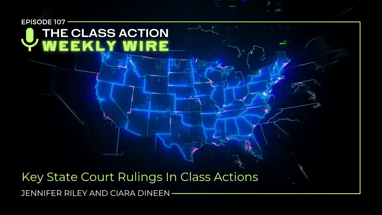 The Class Action Weekly Wire – Episode 107: Key State Court Rulings In Class Actions – Class ...