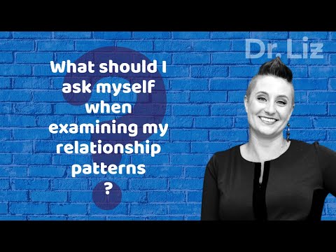What Should I Ask Myself When Examining My Relationship Patterns? - Dr. Liz