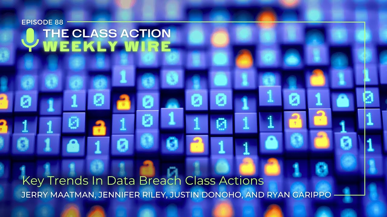 The Class Action Weekly Wire – Episode 88: Key Trends In Data Breach Class Actions – Class ...