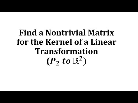 Find a Nontrivial Matrix for the Kernel of a Linear Transformation (P2 to R2) | Math Help from ...