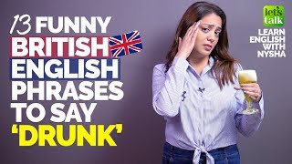 13 Funny British English Phrases & Slang Words To Say ‘DRUNK’ | Advanced English Speaking Practice