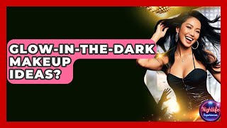 Glow-in-the-Dark Makeup Ideas? - Nightlife Experiences