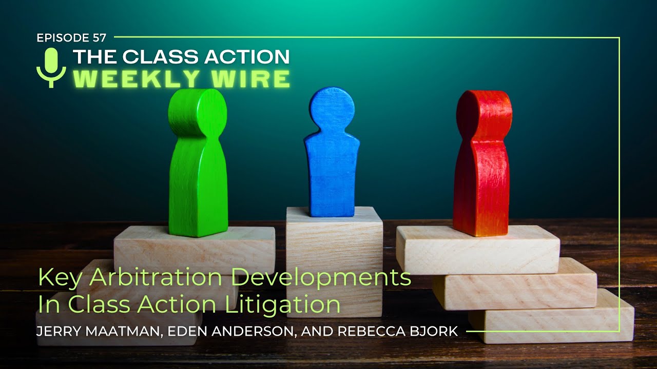 The Class Action Weekly Wire – Episode 57: Key Arbitration Developments In Class Action ...