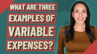 What are three examples of variable expenses?