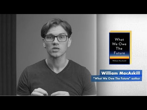 William MacAskill Explains What We Owe the Future…this will challenge stale thinking and make us ...