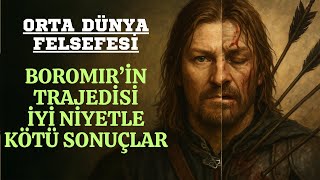 BOROMIR'İN TRAJEDİSİ-İYİ NİYETLE KÖTÜ SONUÇLAR(Orta Dünya Felsefesi)