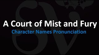 How to Pronounce Character Names in 'A COURT OF MIST AND FURY' (ACOTAR)