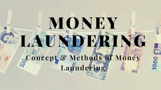 WHAT IS MONEY LAUNDERING? |CONCEPT |METHODS OF MONEY LAUNDERING