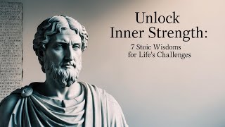 Unlock Inner Strength: 7 Stoic Principles for Life's Challenges