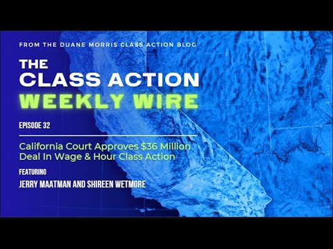 The Class Action Weekly Wire – Episode 32: California Court Approves $36 Million Deal In Wage ...