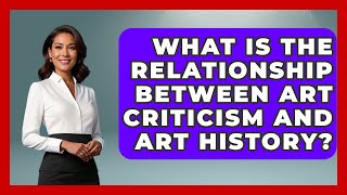 What Is the Relationship Between Art Criticism and Art History? | Artists Behind the Art
