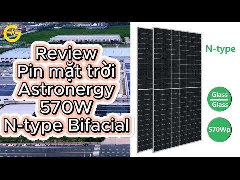 Review pin mặt trời Astronergy 570W n-type 2 mặt kính thu điện 2 mặt – Solar+ EV News