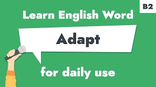 #011 – "Adapt" | Learn B2 English Verb – To become adjusted to new conditions.
