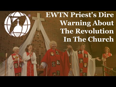 EWTN Priest Issues Dire Warning About Ongoing Revolution In The Church – RETURN TO TRADITION
