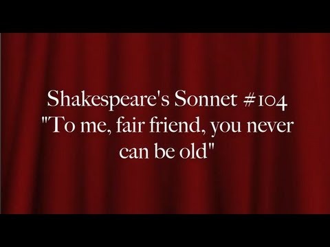 Shakespeare’s Sonnet #104 “To me, fair friend, you never can be old ...