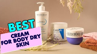 Top 5 Best Body Creams for Dry Skin in 2025