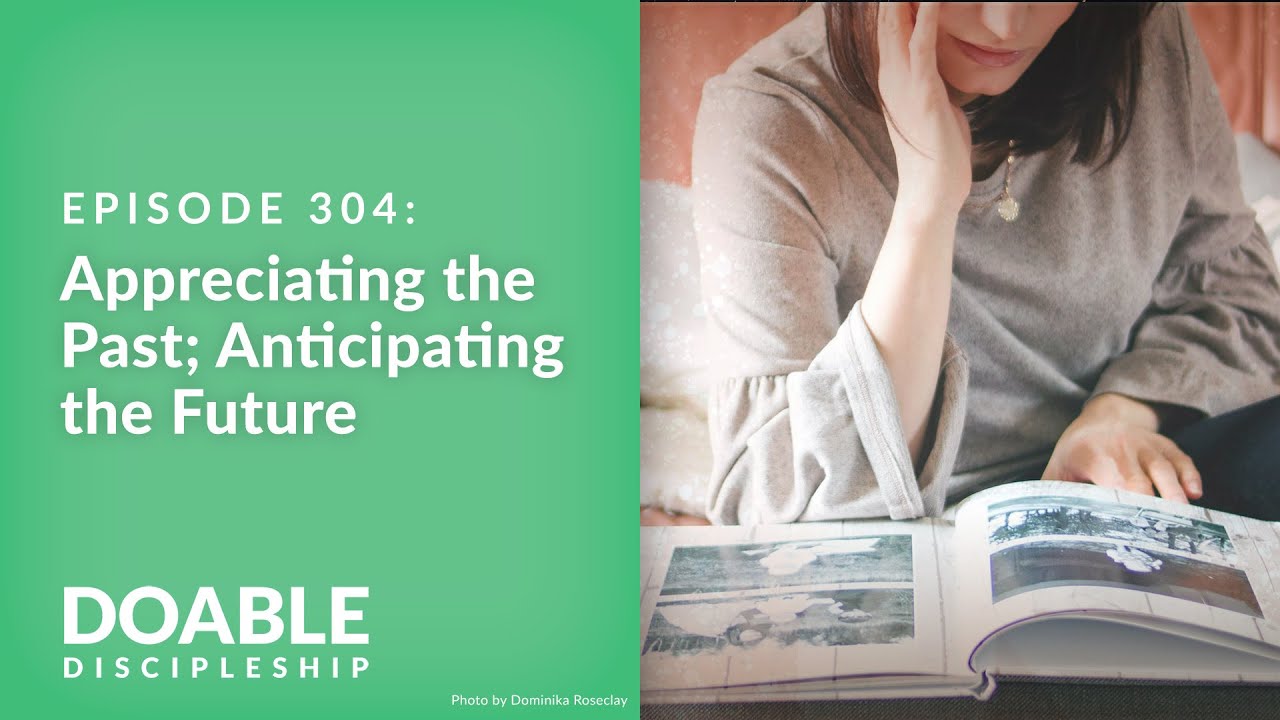 Saddleback Church: Doable Discipleship: E304 - Appreciating the Past - Anticipating the Future