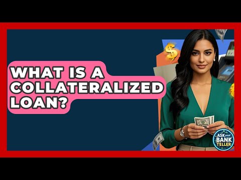 What Is A Collateralized Loan? - Ask Your Bank Teller