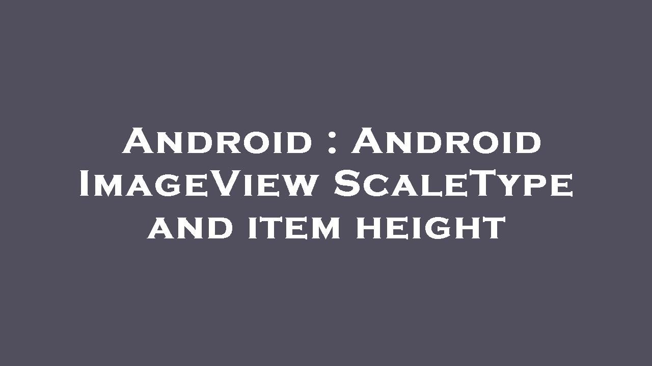 Android : Android ImageView ScaleType and item height