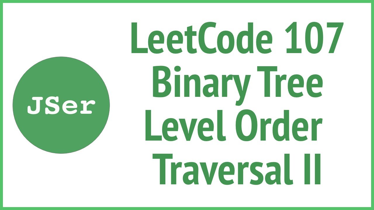 LeetCode 107 Binary Tree Level Order Traversal II | JSer - JavaScript & Algorithm