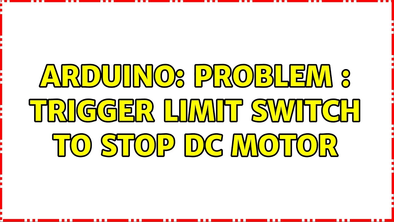 Arduino: Problem : Trigger limit switch to stop DC motor