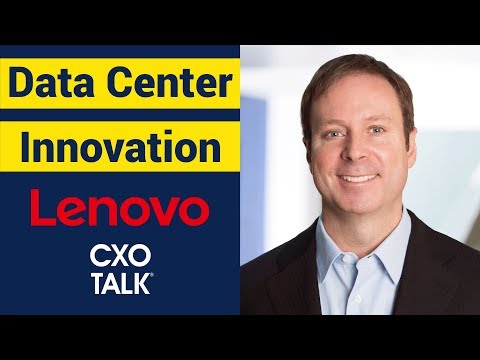 Data Center Innovation and Customer Experience with Lenovo (CXOTalk #311)