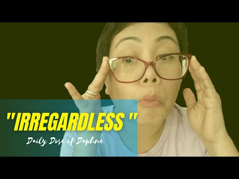 IRREGARDLESS: Right or Wrong?