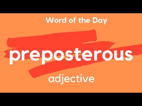 Word of the Day - PREPOSTEROUS. What does PREPOSTEROUS mean?