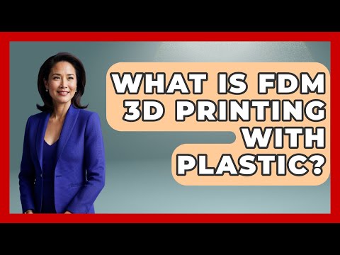 What Is FDM 3D Printing With Plastic? - How It Comes Together