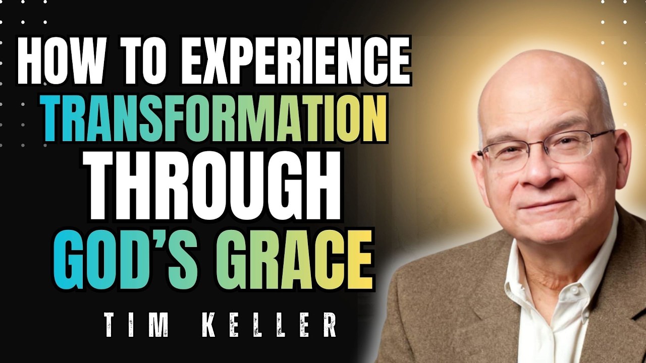 HOW TO EXPERIENCE TRANSFORMATION THROUGH GOD’S GRACE | TIM KELLER FORGIVENESS