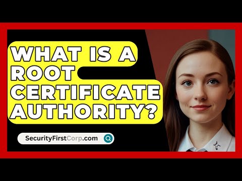 What Is A Root Certificate Authority? - SecurityFirstCorp.com