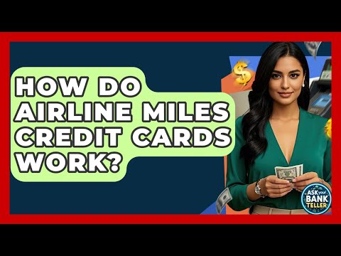 How Do Airline Miles Credit Cards Work? - Ask Your Bank Teller