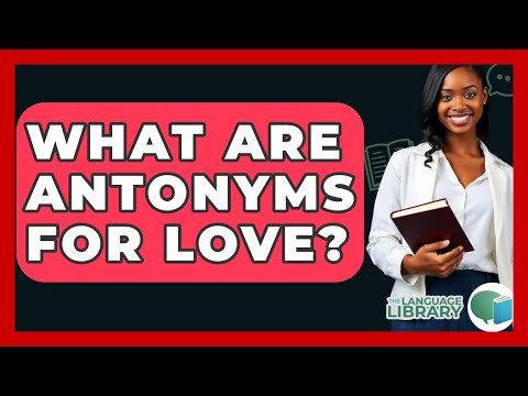 What Are Antonyms For Love? - The Language Library