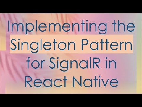 Implementing the Singleton Pattern for SignalR in React Native