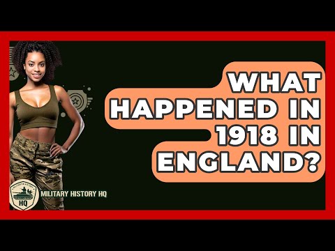 What Happened In 1918 In England? - Military History HQ