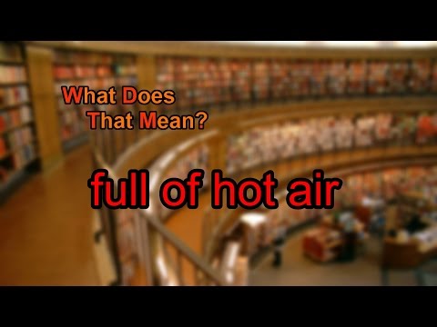 What does full of hot air mean?