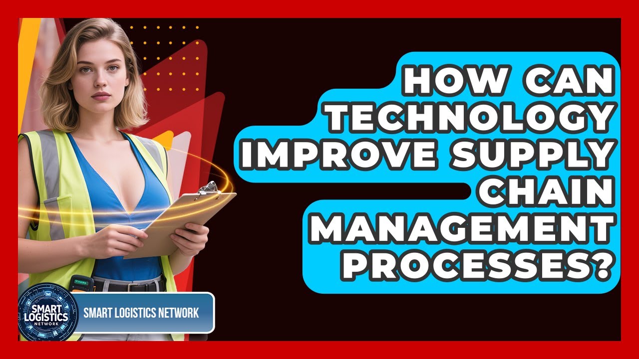 How Can Technology Improve Supply Chain Management Processes? | Smart Logistics Network News
