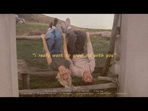 I really want to grow old with him (playlist) | love songs with lyrics | Soul Serenades