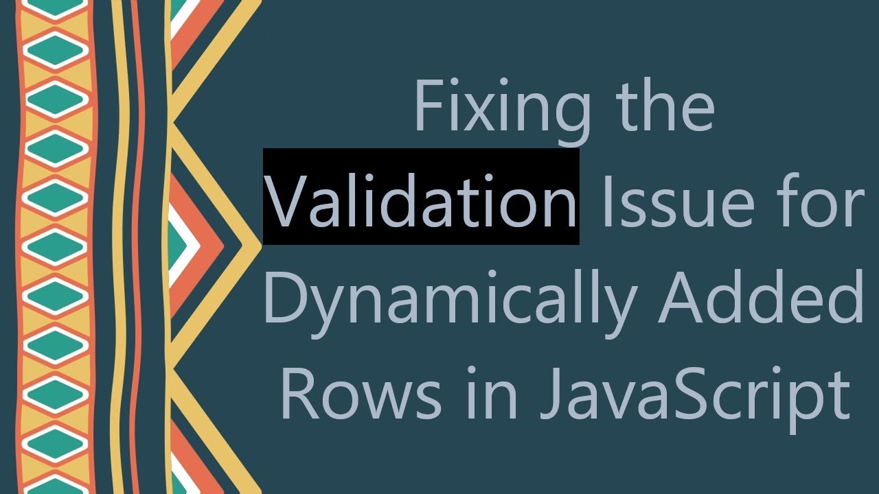 Fixing the Validation Issue for Dynamically Added Rows in JavaScript