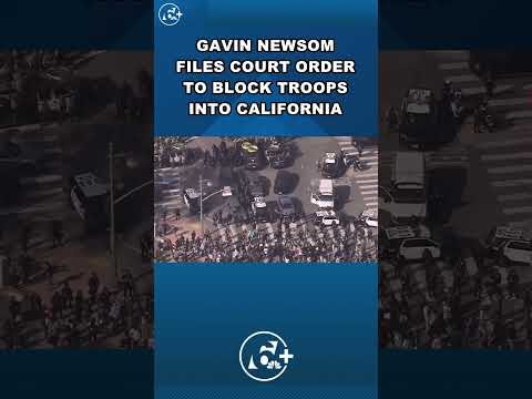 California Governor Gavin Newsom files court order to block the deployment of troops into the state