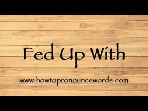 How To Pronounce Fed Up With ? How To say Fed Up With New Video